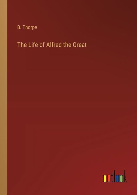 The Life of Alfred the Great by B. Thorpe, Paperback | Barnes & Noble®