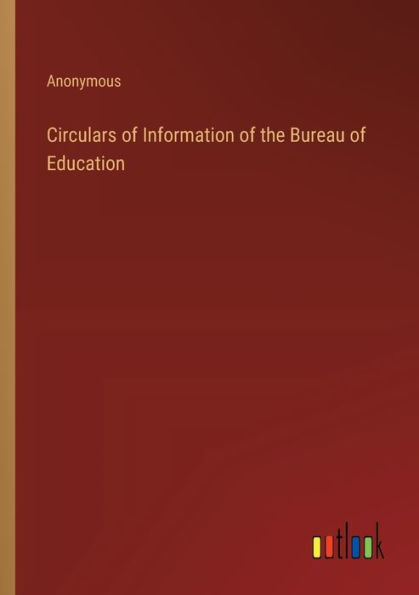 Circulars of Information of the Bureau of Education by Anonymous ...