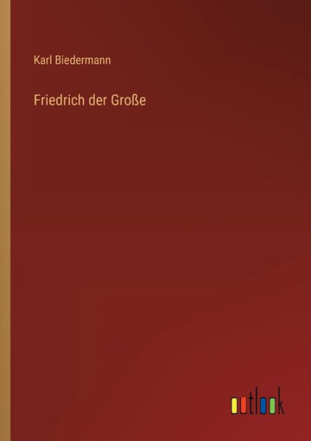 Friedrich der Große by Karl Biedermann, Paperback | Barnes & Noble®
