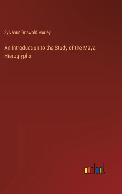 An Introduction to the Study of the Maya Hieroglyphs by Sylvanus ...