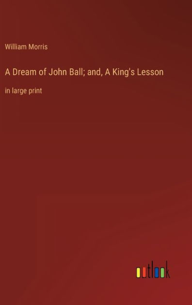 A Dream of John Ball; and, A King's Lesson: in large print by William ...