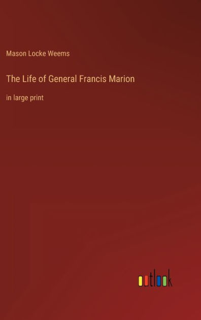 The Life of General Francis Marion: in large print by Mason Locke Weems ...