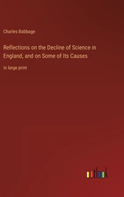 Reflections on the Decline of Science in England, and on Some of Its ...