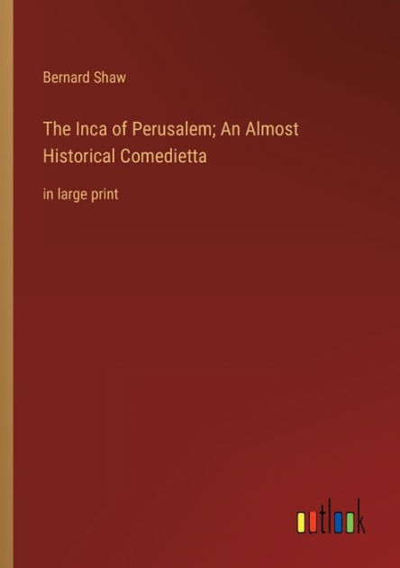 The Inca of Perusalem; An Almost Historical Comedietta: in large print ...
