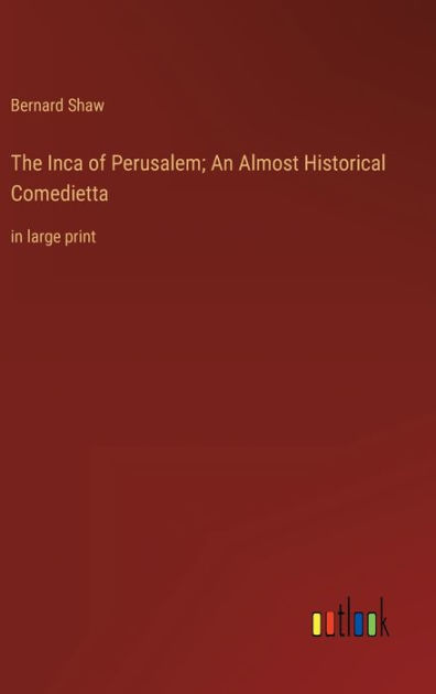 The Inca of Perusalem; An Almost Historical Comedietta: in large print ...