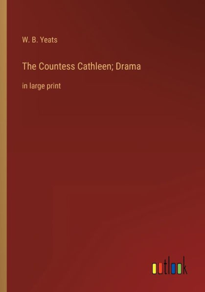 The Countess Cathleen; Drama: in large print by William Butler Yeats ...