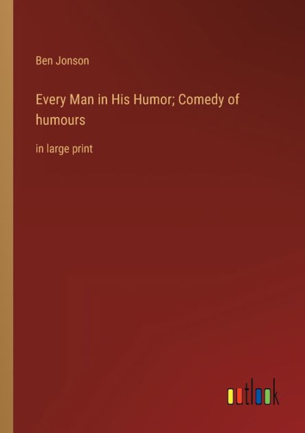 Every Man in His Humor; Comedy of humours: in large print by Ben Jonson ...