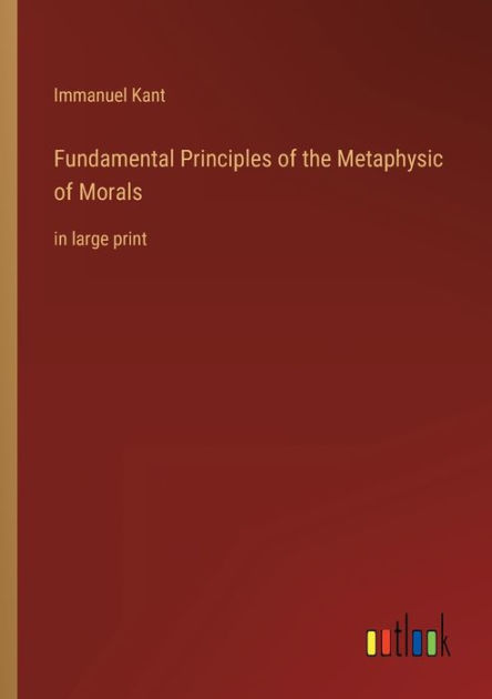 Fundamental Principles of the Metaphysic of Morals: in large print by ...