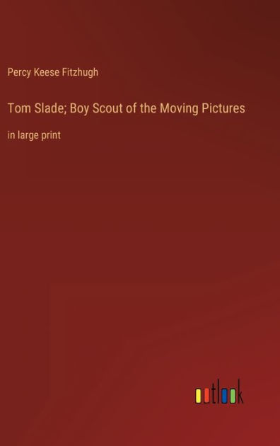 Tom Slade; Boy Scout of the Moving Pictures: in large print by Percy ...
