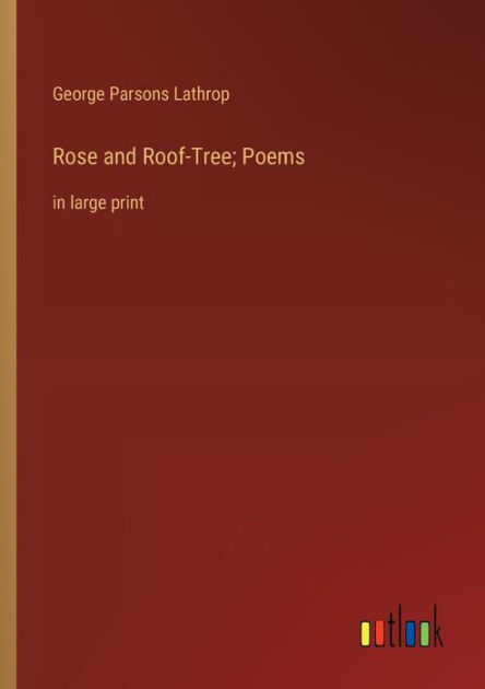 Rose and Roof-Tree; Poems: in large print by George Parsons Lathrop ...