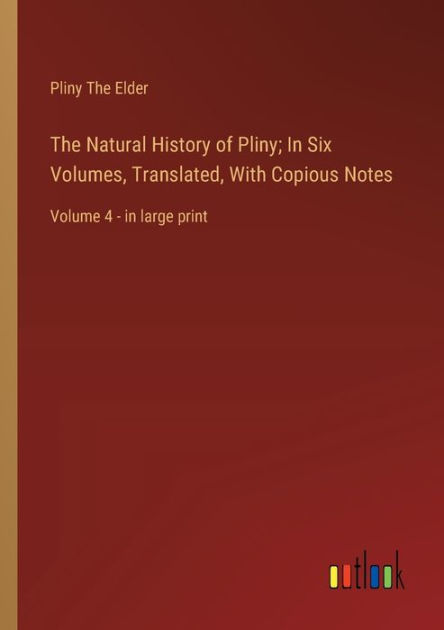 The Natural History of Pliny; In Six Volumes, Translated, With Copious ...