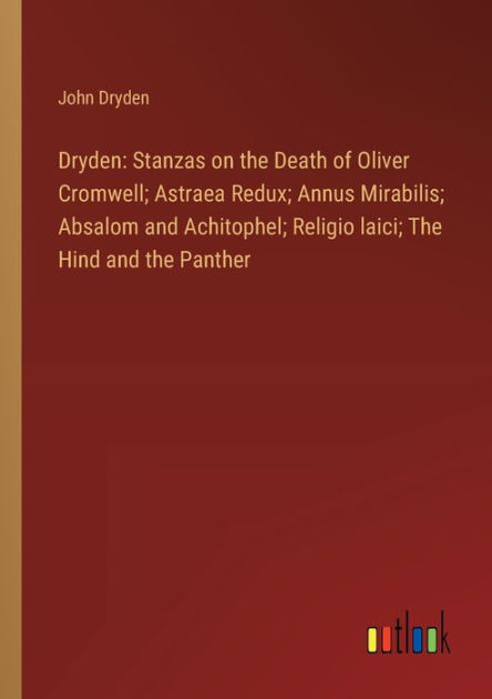Dryden: Stanzas on the Death of Oliver Cromwell; Astraea Redux; Annus ...