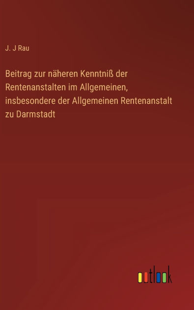 Beitrag zur nï¿½heren Kenntniï¿½ der Rentenanstalten im Allgemeinen ...
