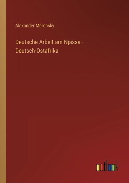 Deutsche Arbeit am Njassa - Deutsch-Ostafrika by Alexander Merensky ...