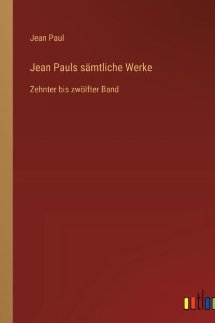 Jean Pauls sämtliche Werke: Zehnter bis zwölfter Band by Jean Paul ...