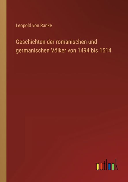Geschichten der romanischen und germanischen Vï¿½lker von 1494 bis 1514 ...