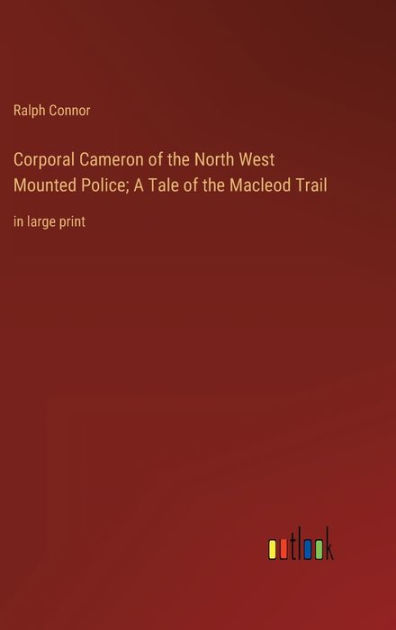 Corporal Cameron of the North West Mounted Police; A Tale of the ...