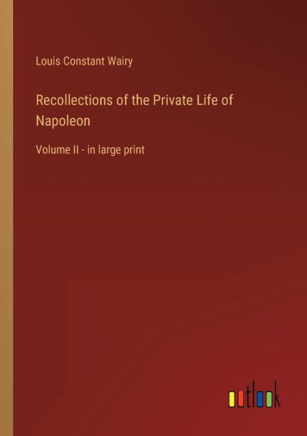 Recollections of the Private Life of Napoleon: Volume II - in large ...
