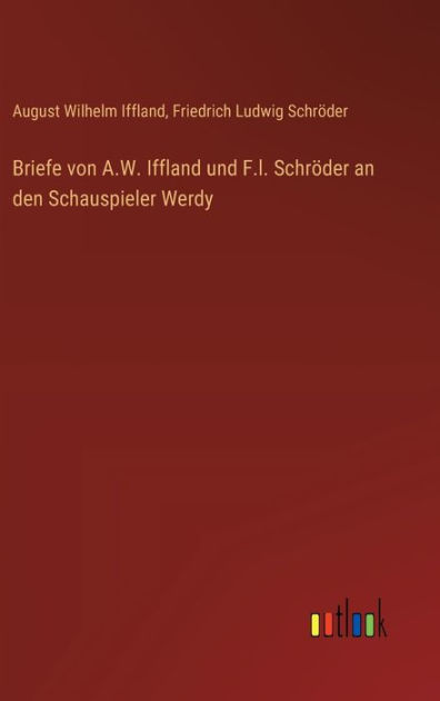Briefe von A.W. Iffland und F.l. Schrï¿½der an den Schauspieler Werdy ...