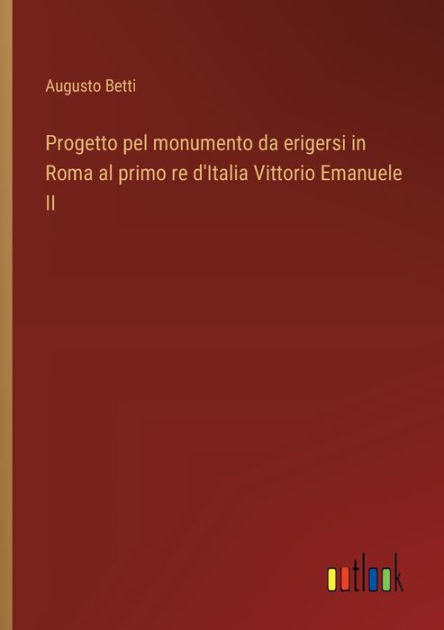Progetto pel monumento da erigersi in Roma al primo re d'Italia ...