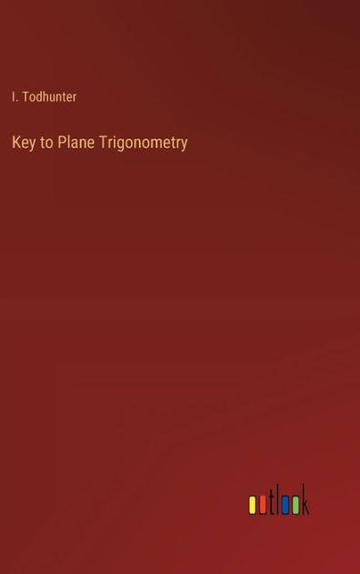 Key to Plane Trigonometry by I. Todhunter, Paperback | Barnes & Noble®
