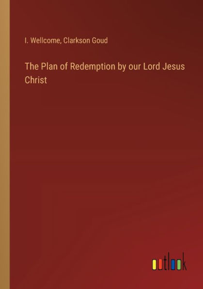 The Plan of Redemption by our Lord Jesus Christ by I. Wellcome ...