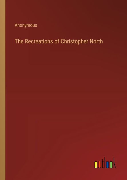 The Recreations of Christopher North by Anonymous, Paperback | Barnes ...