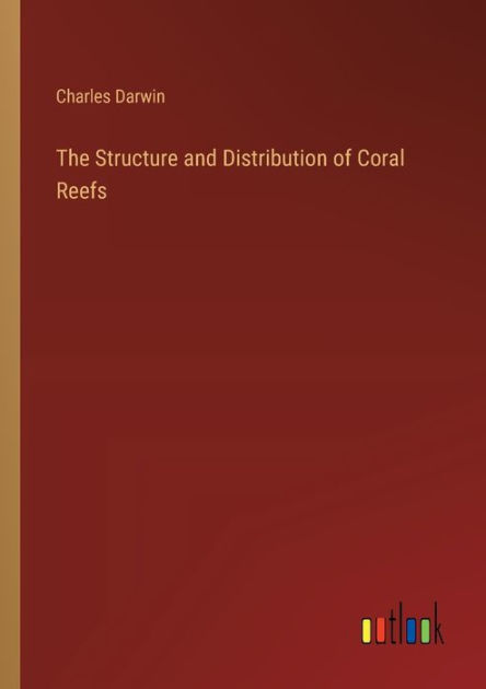 The Structure and Distribution of Coral Reefs by Charles Darwin ...