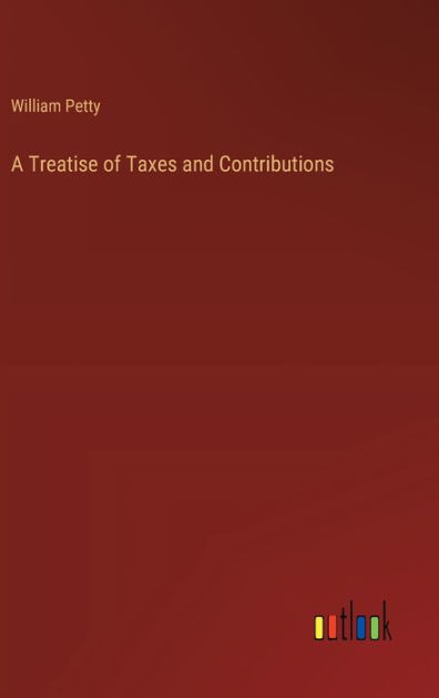 A Treatise of Taxes and Contributions by William Petty, Paperback ...