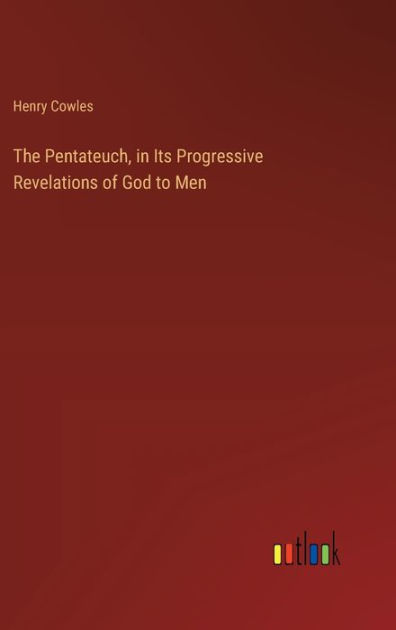 The Pentateuch, in Its Progressive Revelations of God to Men by Henry ...