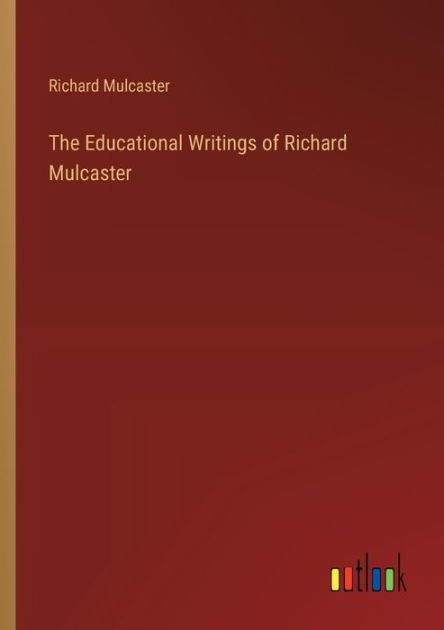 The Educational Writings of Richard Mulcaster by Richard Mulcaster ...