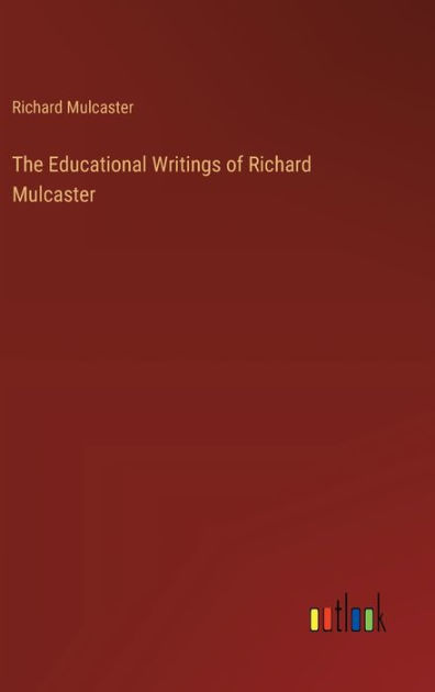 The Educational Writings of Richard Mulcaster by Richard Mulcaster ...