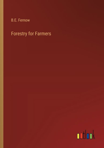 Forestry for Farmers by B.E. Fernow, Paperback | Barnes & Noble®
