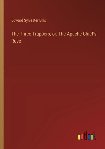 The Three Trappers; or, The Apache Chief's Ruse by Edward Sylvester ...