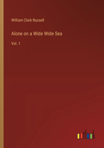 Alone on a Wide Wide Sea: Vol. 1 by William Clark Russell, Paperback ...