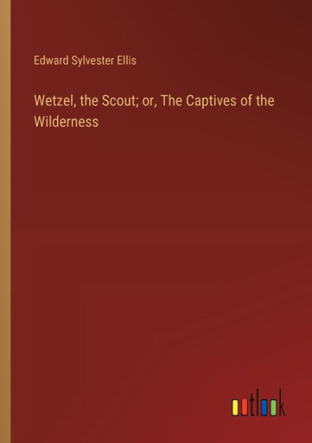 Wetzel, the Scout; or, The Captives of the Wilderness by Edward ...