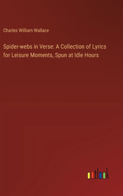 Spider-webs in Verse: A Collection of Lyrics for Leisure Moments, Spun ...