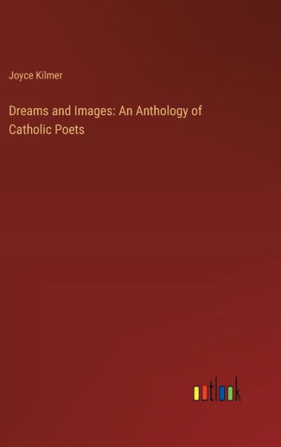 Dreams and Images: An Anthology of Catholic Poets by Joyce Kilmer ...