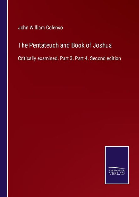 The Pentateuch and Book of Joshua: Critically examined. Part 3. Part 4 ...