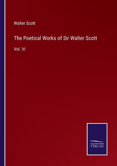 The Poetical Works of Sir Walter Scott: Vol. VI by Walter Scott ...