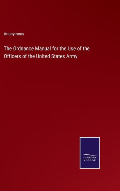 The Ordnance Manual for the Use of the Officers of the United States ...