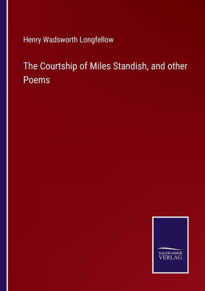 The Courtship of Miles Standish, and other Poems by Henry Wadsworth ...