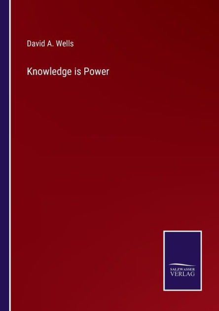 Knowledge is Power by David A. Wells, Paperback | Barnes & Noble®
