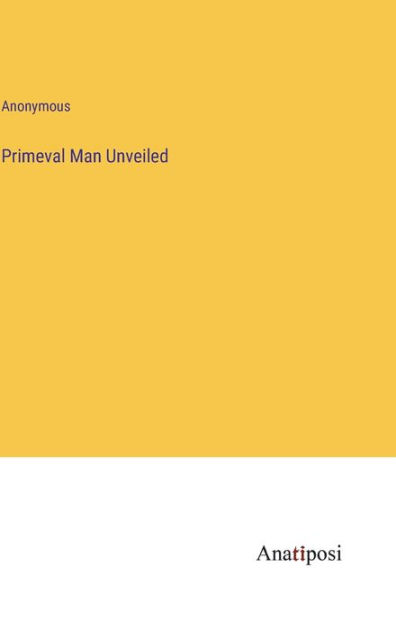 Primeval Man Unveiled by Anonymous, Paperback | Barnes & Noble®