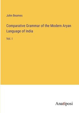 Comparative Grammar of the Modern Aryan Language of India: Vol. I by ...