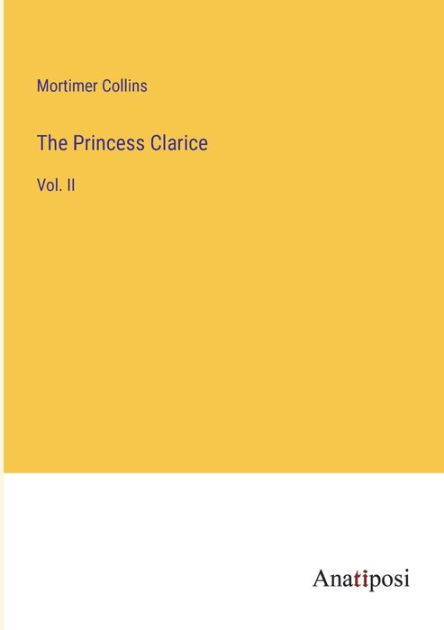 The Princess Clarice: Vol. II by Mortimer Collins, Hardcover | Barnes ...