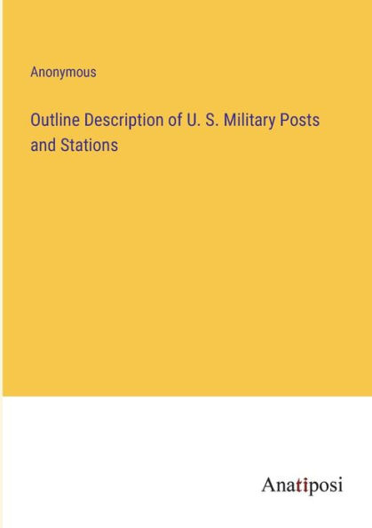 Outline Description of U. S. Military Posts and Stations by Anonymous ...