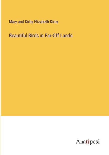 Beautiful Birds in Far-Off Lands by Mary and Kirby Elizabeth Kirby ...