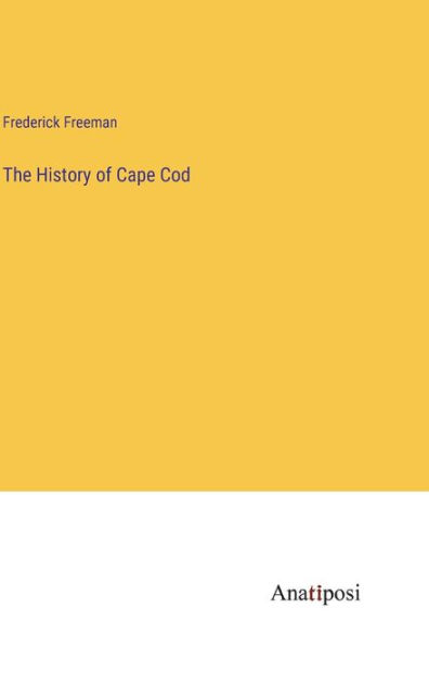 The History of Cape Cod by Frederick Freeman, Paperback | Barnes & Noble®