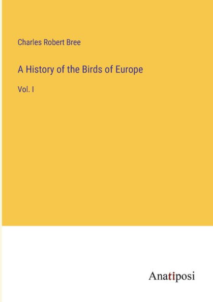 A History of the Birds of Europe: Vol. I by Charles Robert Bree ...